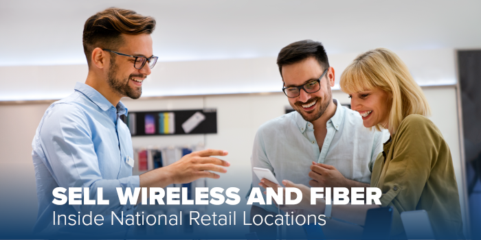 Sell Wireless and Fiber Inside National Retail Locations